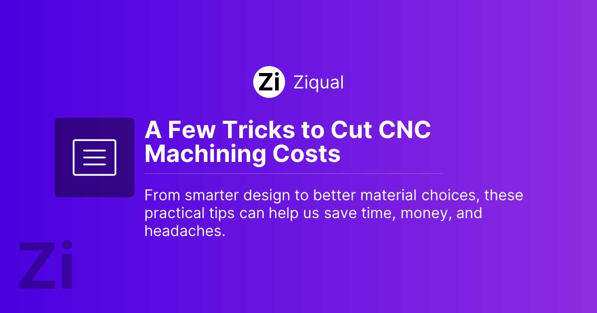 A Few Tricks to Cut CNC Machining Costs - Ziqual